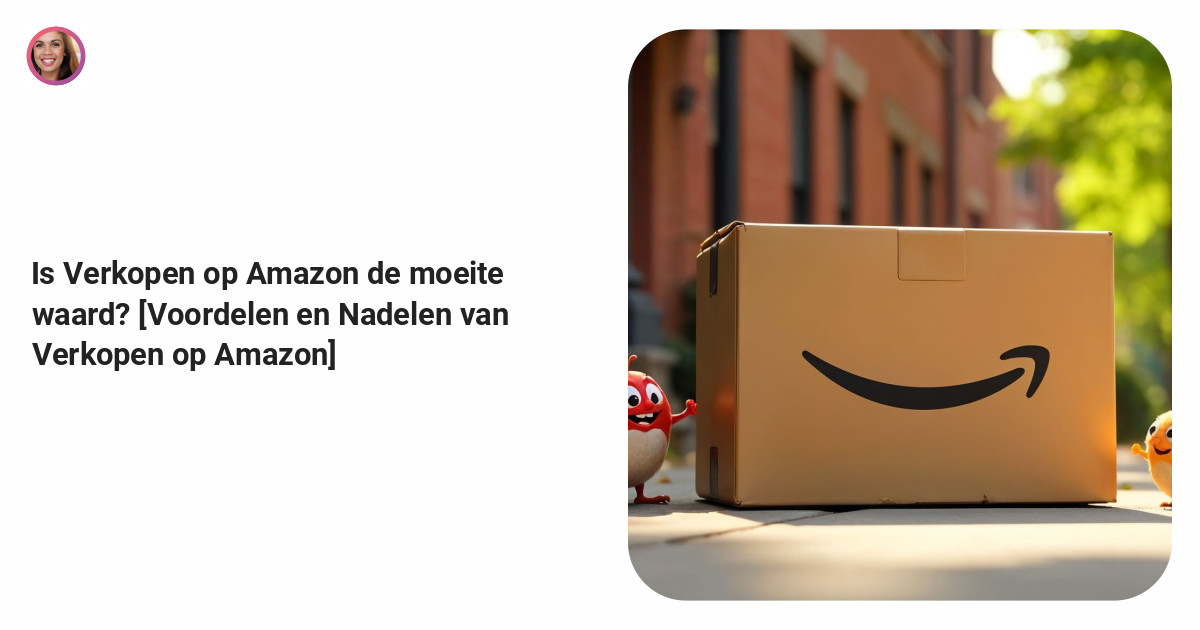 Is Verkopen op Amazon de moeite waard in 2025? [Voordelen en Nadelen]